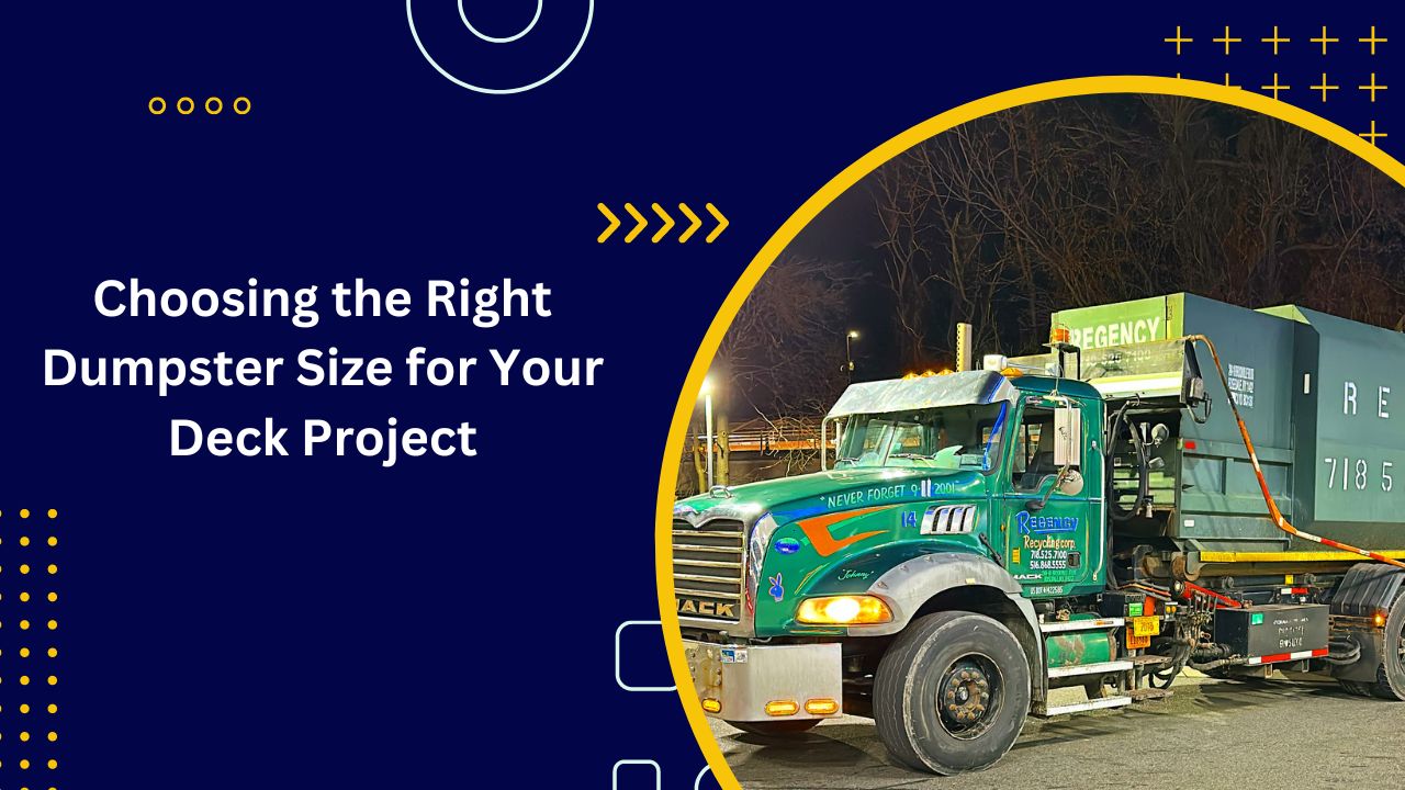 Choosing the Right Dumpster Size for Your Deck Project - Regency Hauling